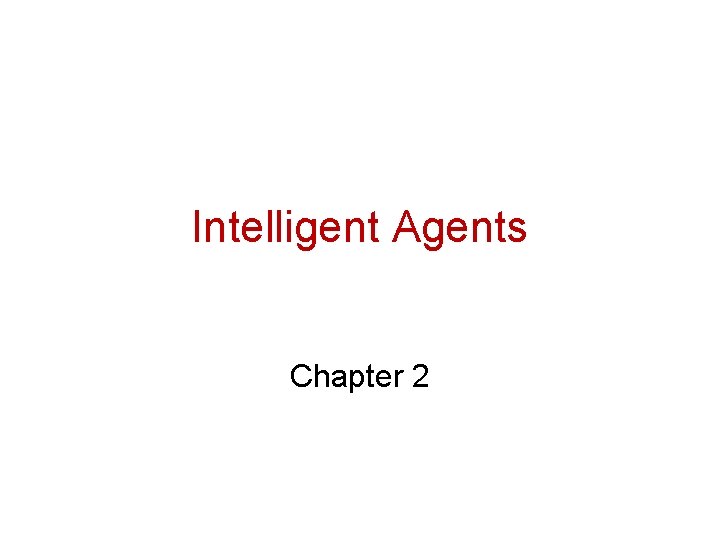 Intelligent Agents Chapter 2 Outline Agents and environments