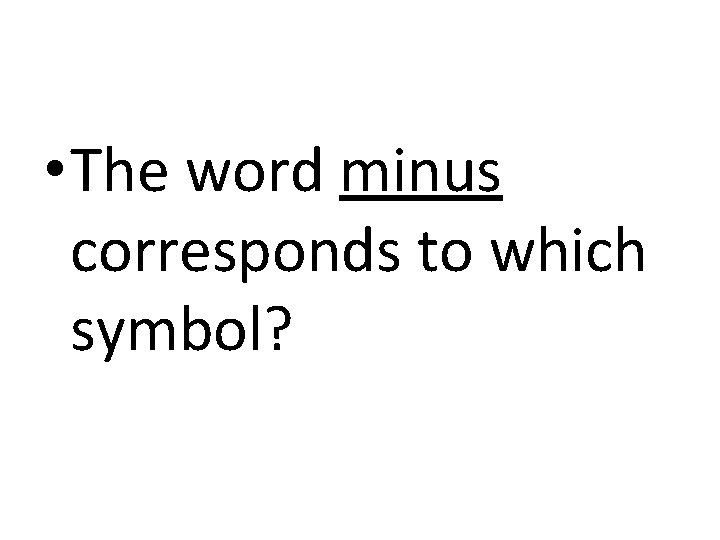 The word minus corresponds to which symbol What