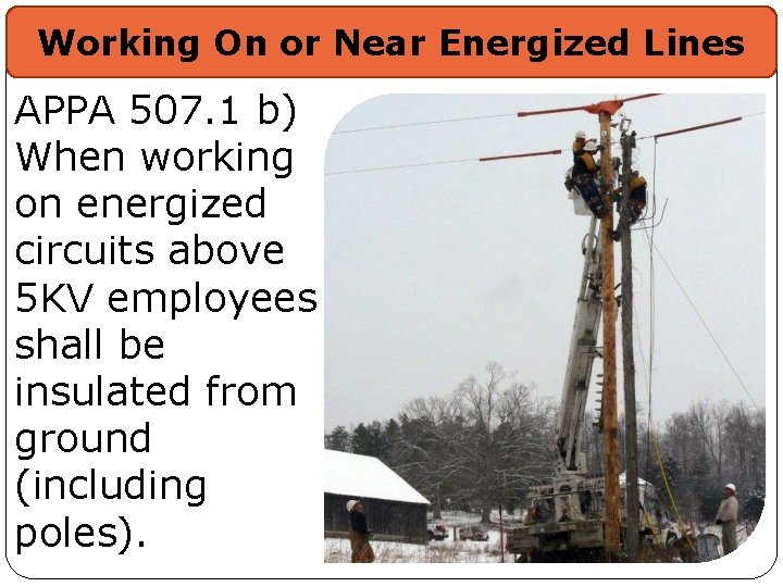 Working On or Near Energized Lines These are