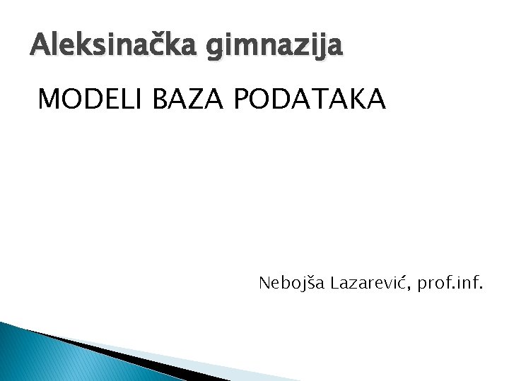 Aleksinaka gimnazija MODELI BAZA PODATAKA Neboja Lazarevi prof