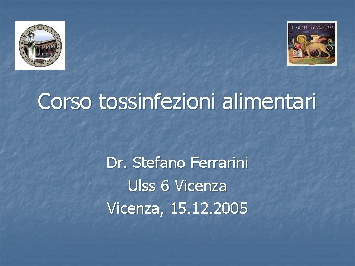 Corso tossinfezioni alimentari Dr Stefano Ferrarini Ulss 6
