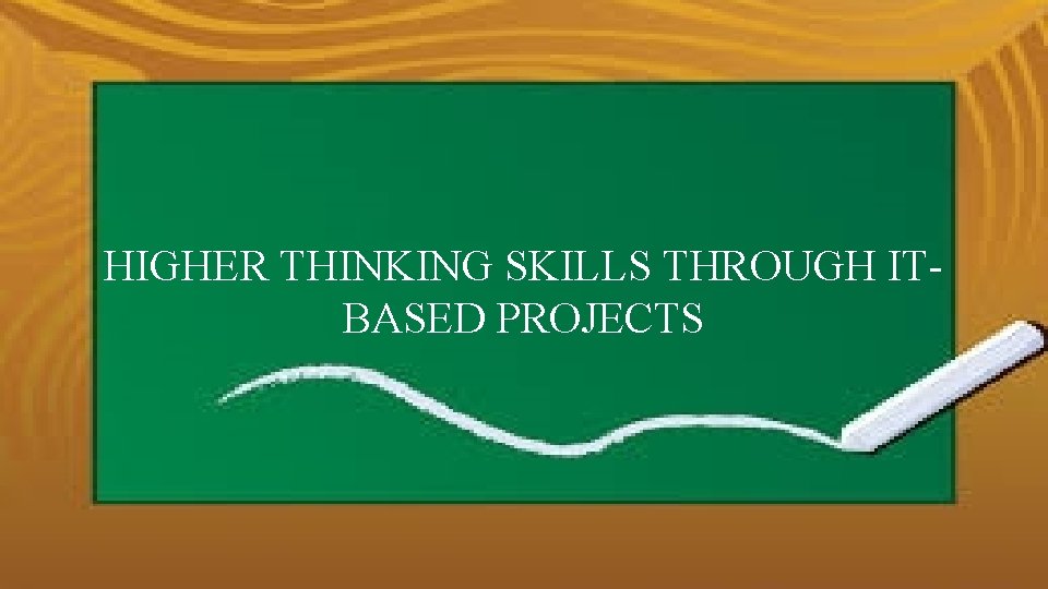 HIGHER THINKING SKILLS THROUGH ITBASED PROJECTS OVERVIEW In