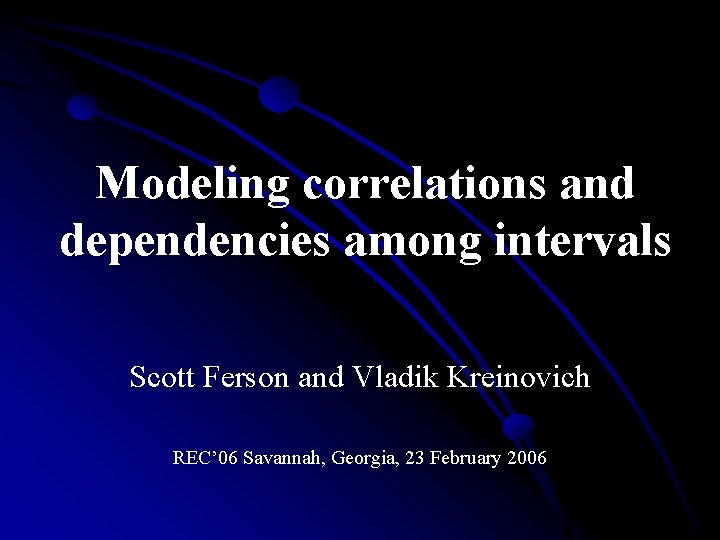 Modeling correlations and dependencies among intervals Scott Ferson