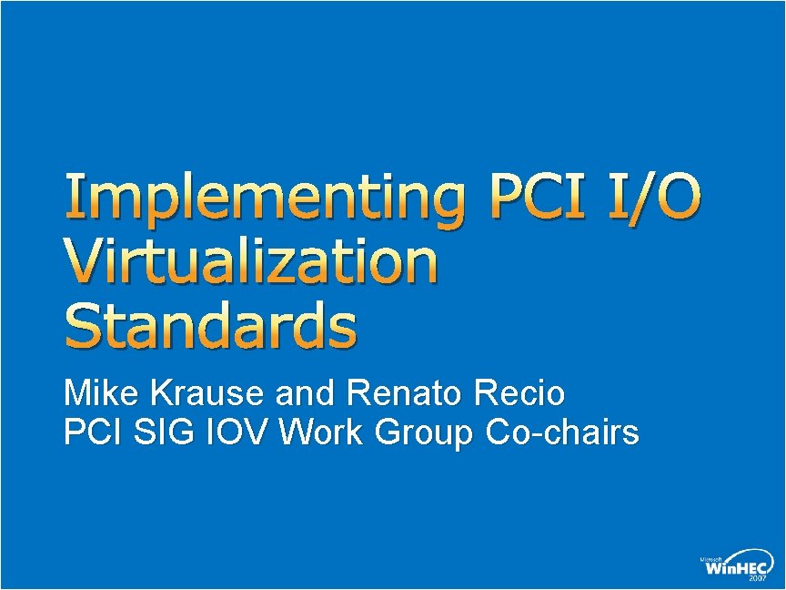 Implementing PCI IO Virtualization Standards Mike Krause and