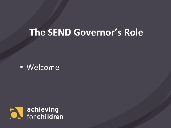 The SEND Governors Role Welcome Aim To look