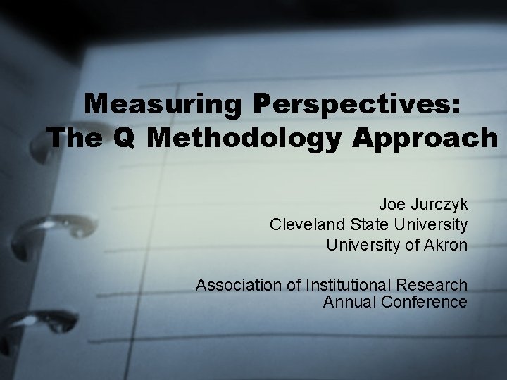 Measuring Perspectives The Q Methodology Approach Joe Jurczyk