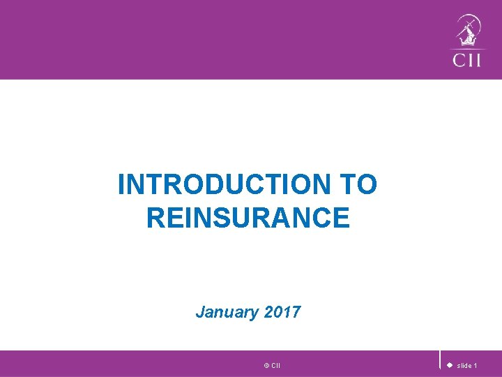 INTRODUCTION TO REINSURANCE January 2017 CII u slide