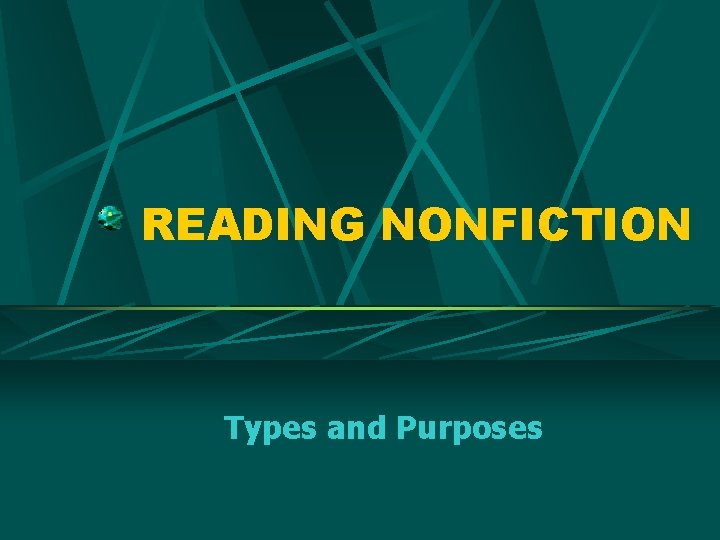 READING NONFICTION Types and Purposes WHAT IS NONFICTION