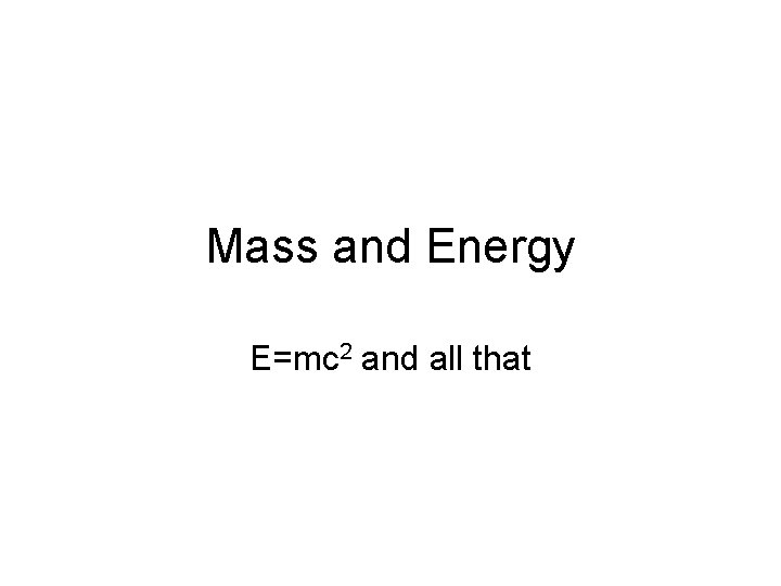 Mass and Energy Emc 2 and all that