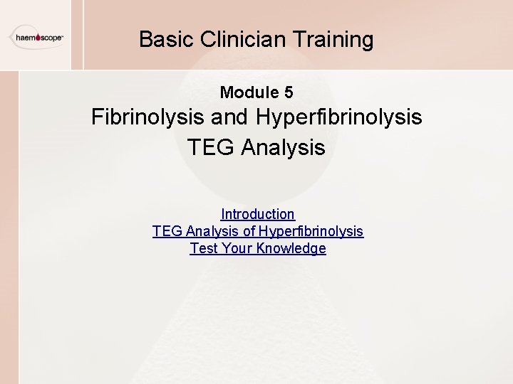 Basic Clinician Training Module 5 Fibrinolysis and Hyperfibrinolysis