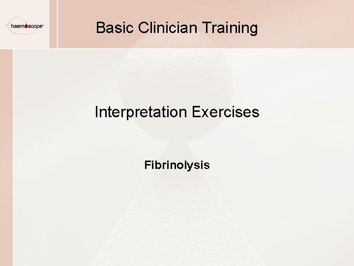 Basic Clinician Training Module 5 Fibrinolysis and Hyperfibrinolysis