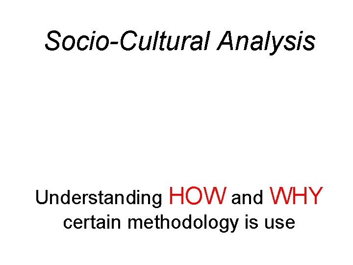 SocioCultural Analysis Understanding HOW and WHY certain methodology