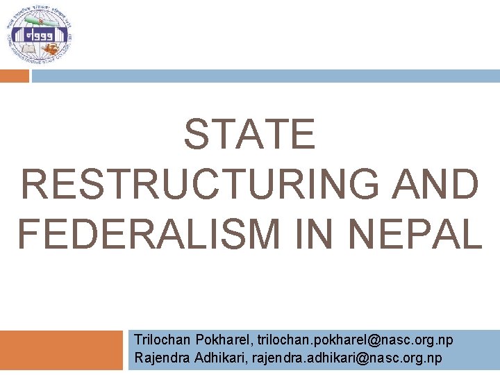 STATE RESTRUCTURING AND FEDERALISM IN NEPAL Trilochan Pokharel