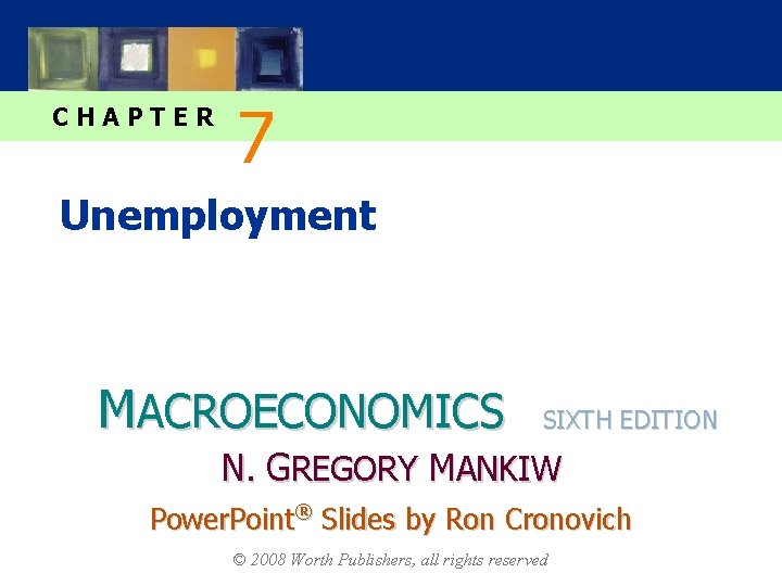 CHAPTER 7 Unemployment MACROECONOMICS SIXTH EDITION N GREGORY