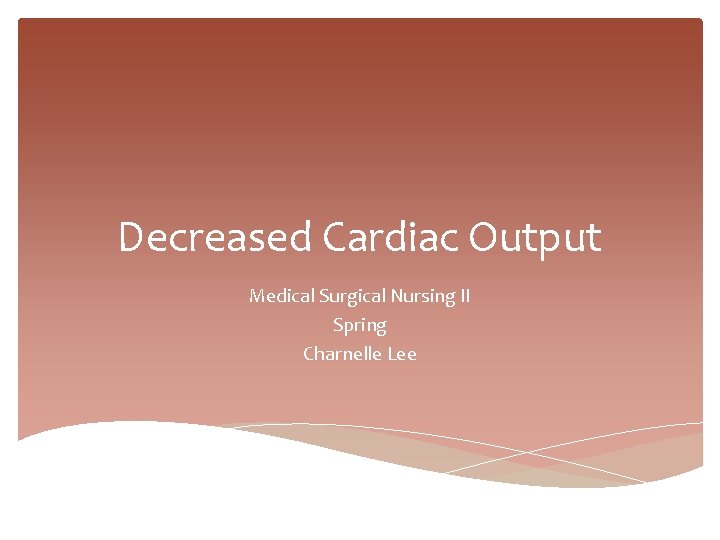 Decreased Cardiac Output Medical Surgical Nursing II Spring