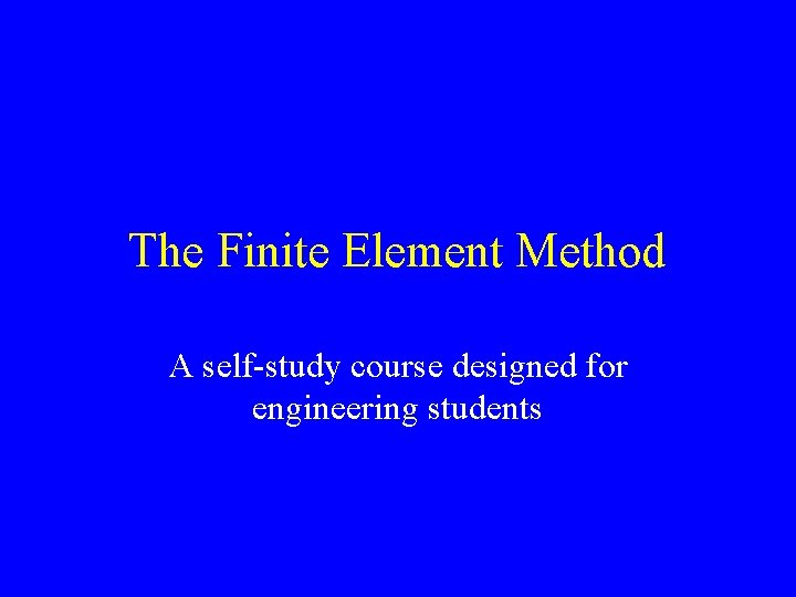 The Finite Element Method A selfstudy course designed