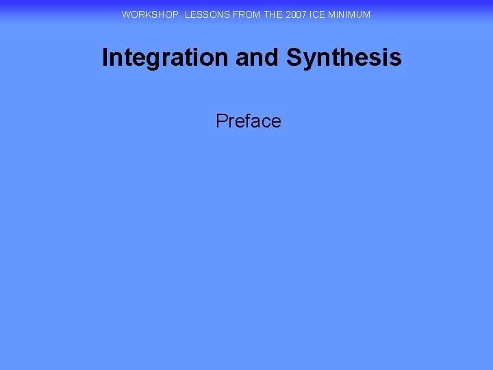 WORKSHOP LESSONS FROM THE 2007 ICE MINIMUM Integration