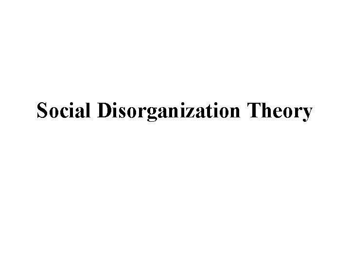 Social Disorganization Theory The Feel of a Place