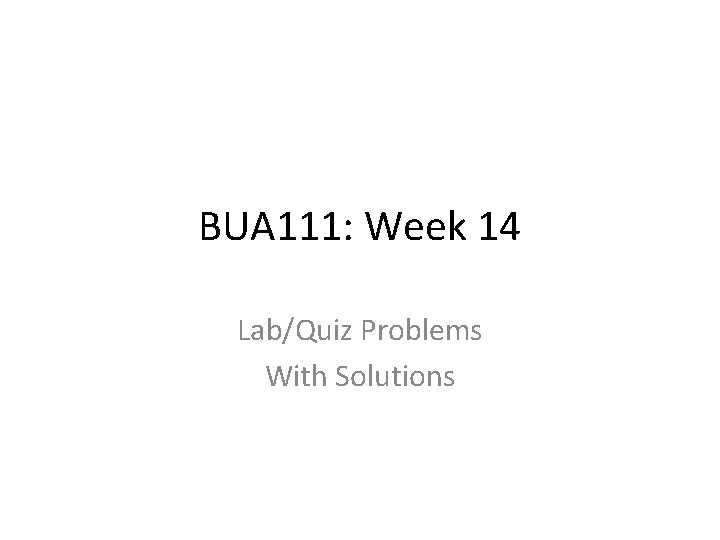 BUA 111 Week 14 LabQuiz Problems With Solutions