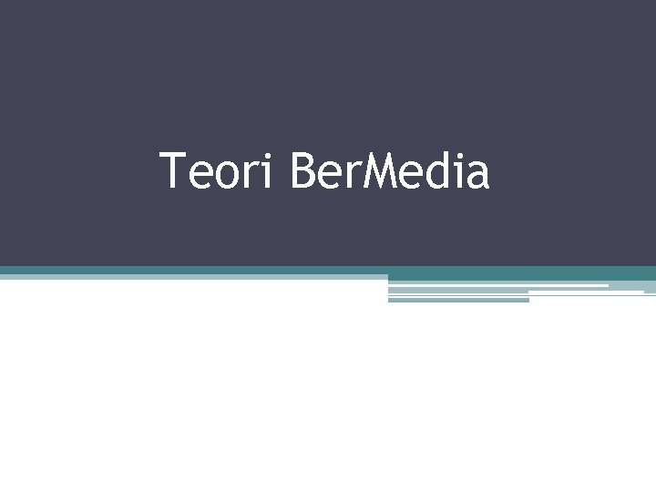Teori Ber Media Teori Media terkait dengan komunikasi