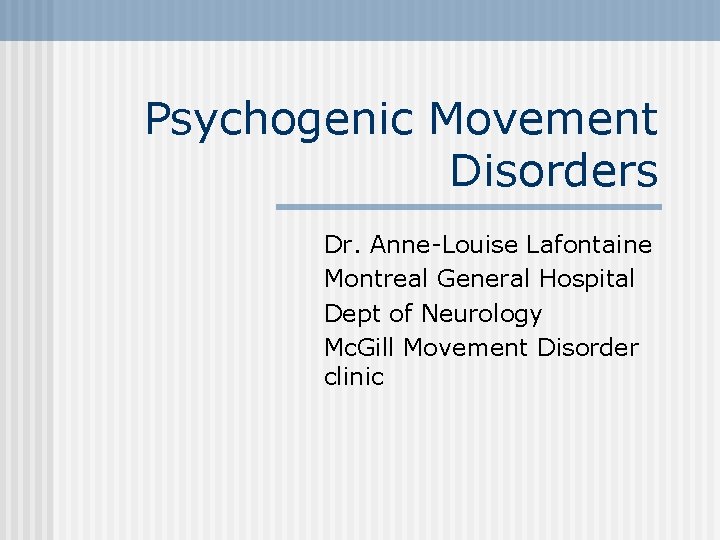 Psychogenic Movement Disorders Dr AnneLouise Lafontaine Montreal General