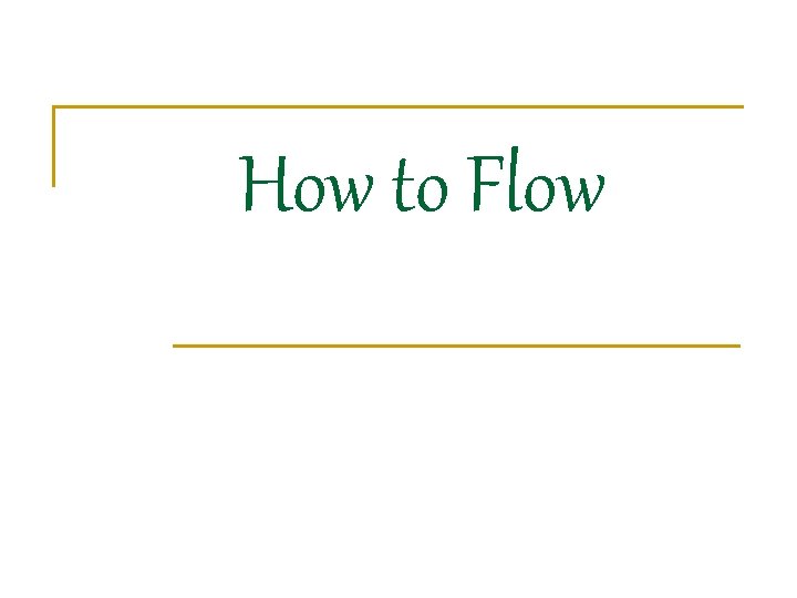 How to Flow What is FLOWING n n