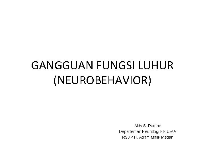 GANGGUAN FUNGSI LUHUR NEUROBEHAVIOR Aldy S Rambe Departemen