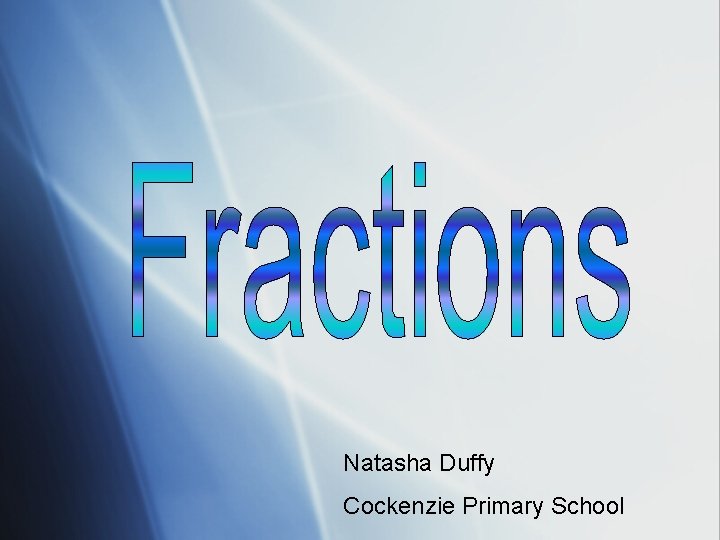 Natasha Duffy Cockenzie Primary School FRACTIONS Learning Outcome