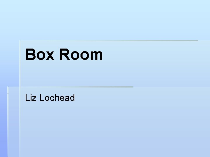 Box Room Liz Lochead Summary This poem is