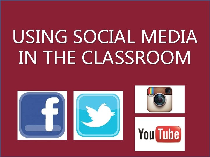 USING SOCIAL MEDIA IN THE CLASSROOM DO WE