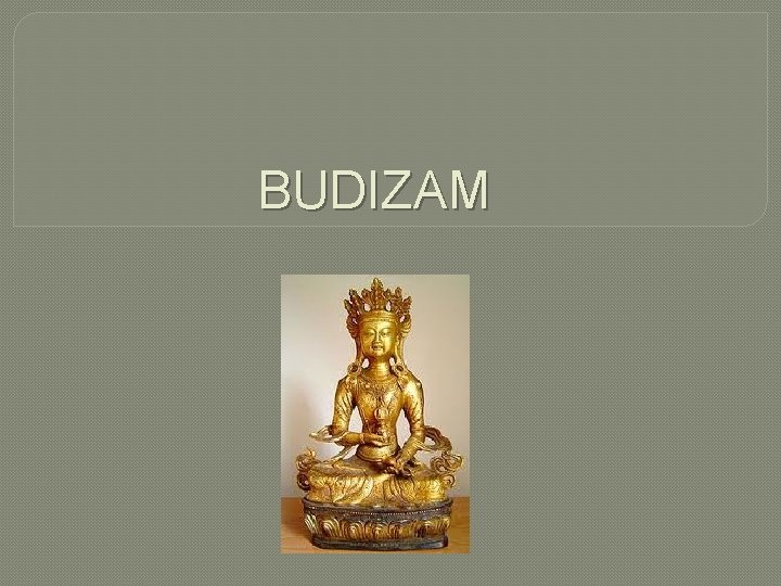 BUDIZAM Budizam je jedna od pet velikih svjetskih