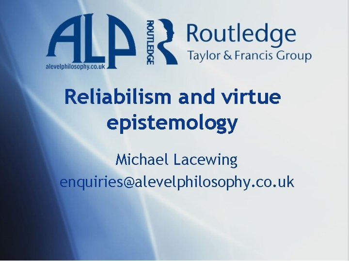 Reliabilism and virtue epistemology Michael Lacewing ...