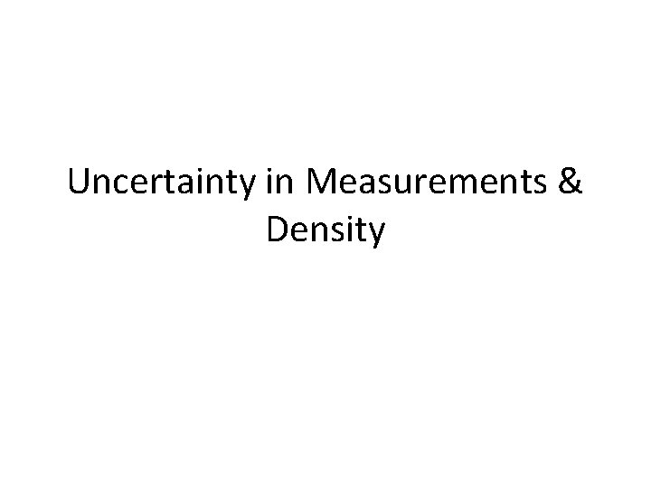 Uncertainty in Measurements Density How do you make