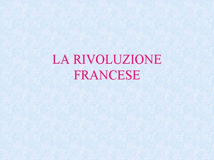 LA RIVOLUZIONE FRANCESE Le fasi Monarchica 1789 1792