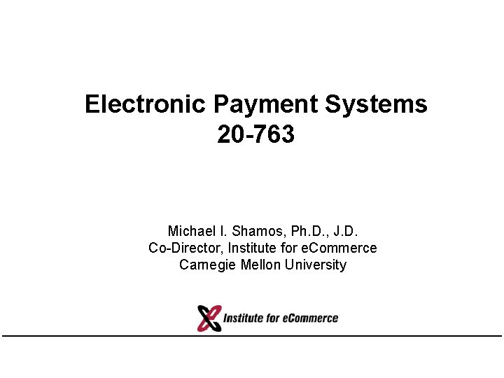 Electronic Payment Systems 20 763 Michael I Shamos