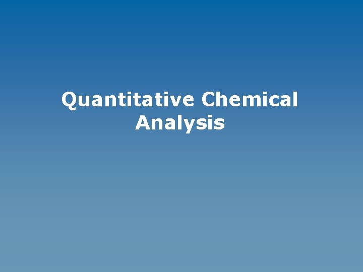 Quantitative Chemical Analysis Welcome to Analytical Chemistry The