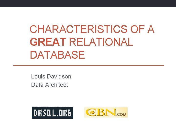 CHARACTERISTICS OF A GREAT RELATIONAL DATABASE Louis Davidson