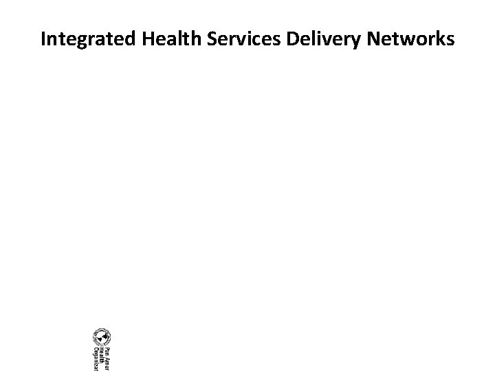 BUILDING INTEGRATED HEALTH SERVICE DELIVERY NETWORKS REDESIGNING ...