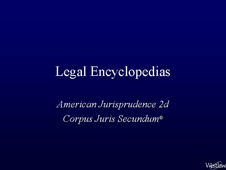 Legal Encyclopedias American Jurisprudence 2 d Corpus Juris