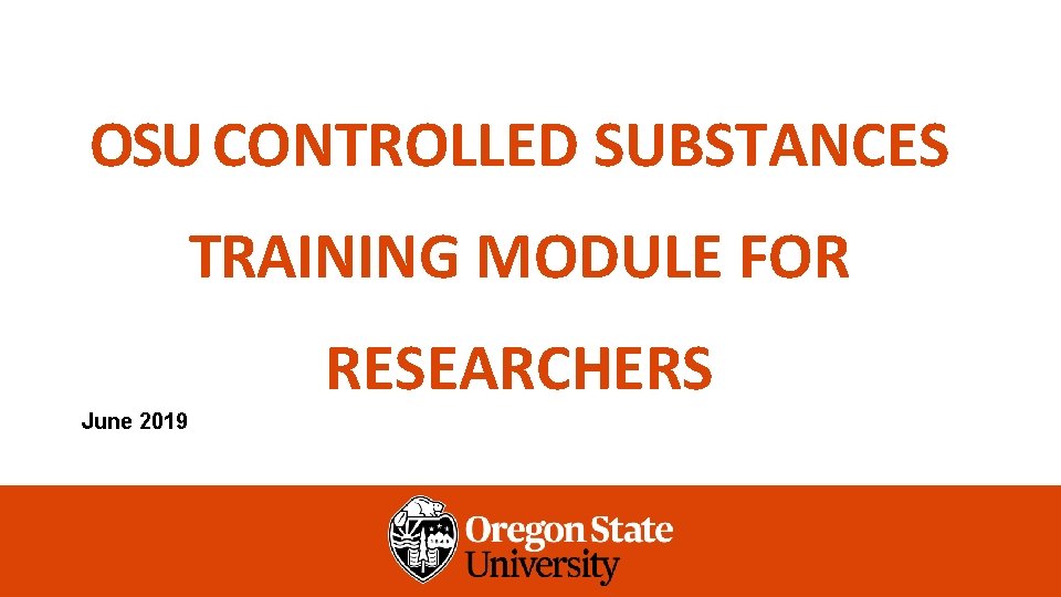 OSU CONTROLLED SUBSTANCES TRAINING MODULE FOR RESEARCHERS June