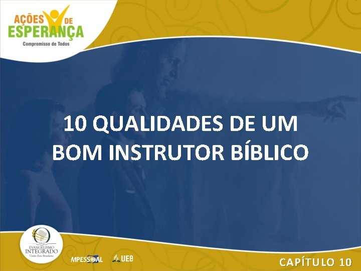 CAPTULO 10 QUALIDADES DE UM BOM INSTRUTOR BBLICO