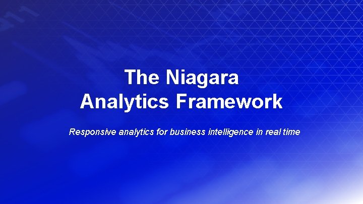 NIAGARA ANALYTICS FRAMEWORK Shrink big data and grow
