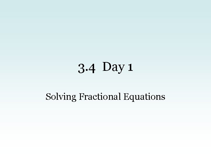 3 4 Day 1 Solving Fractional Equations You