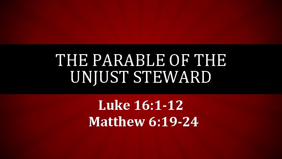 THE PARABLE OF THE UNJUST STEWARD Luke 16