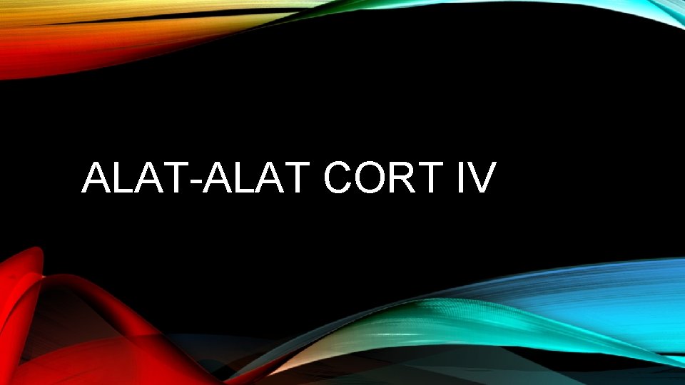 ALATALAT CORT IV DEFINISI ALATALAT CORT IV Menggalakkan