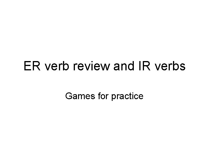 ER verb review and IR verbs Games for