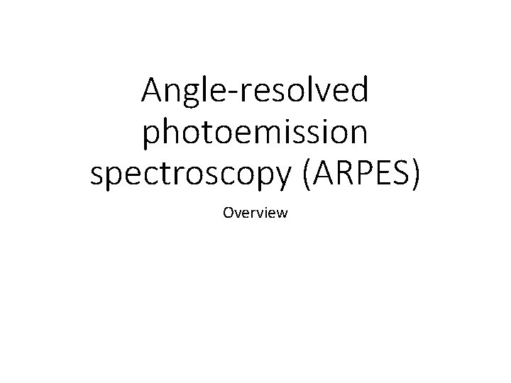 Angleresolved photoemission spectroscopy ARPES Overview Outline Review ...