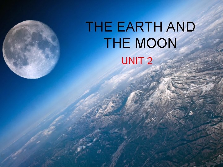 THE EARTH AND THE MOON UNIT 2 WHAT