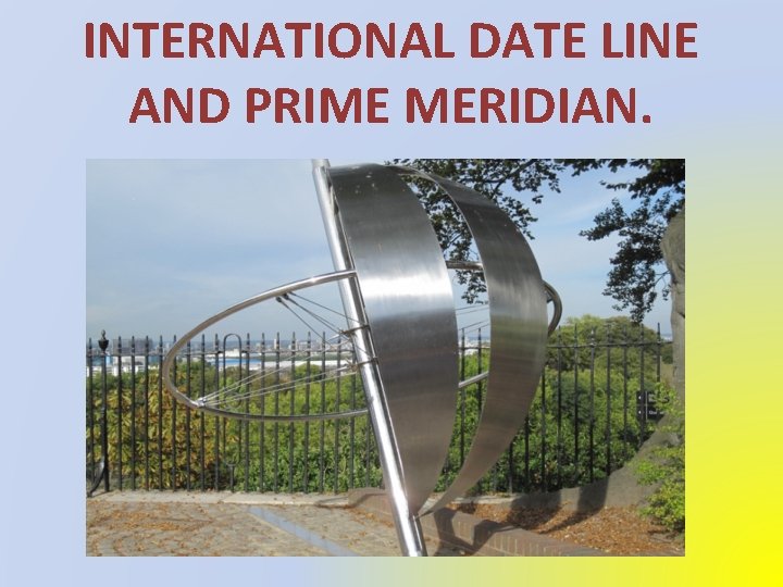 THE PRIME MERIDIAN IN GREENWICH INTERNATIONAL DATE LINE