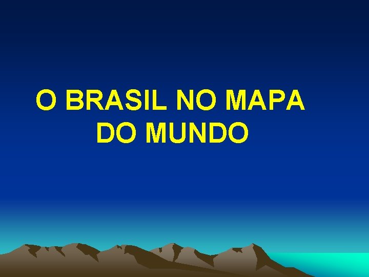 O BRASIL NO MAPA DO MUNDO NOES ESPACIAIS